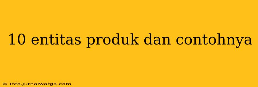 10 entitas produk dan contohnya