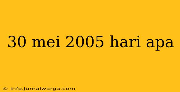 30 mei 2005 hari apa