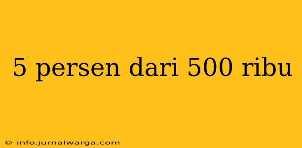 5 persen dari 500 ribu