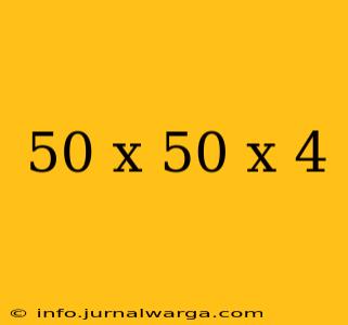 50 x 50 x 4