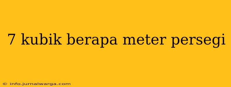 7 kubik berapa meter persegi