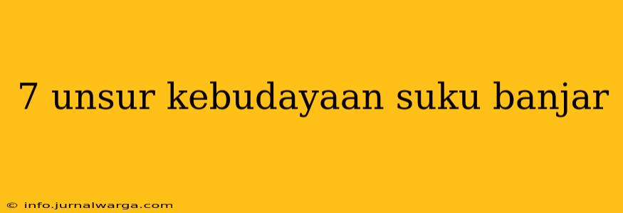 7 unsur kebudayaan suku banjar