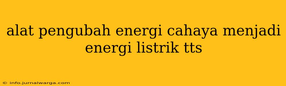alat pengubah energi cahaya menjadi energi listrik tts