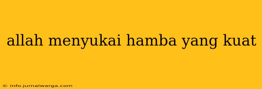 allah menyukai hamba yang kuat