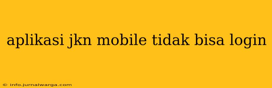 aplikasi jkn mobile tidak bisa login