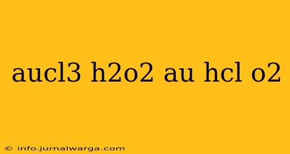 aucl3 h2o2 au hcl o2