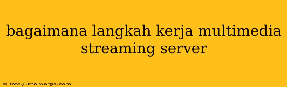 bagaimana langkah kerja multimedia streaming server