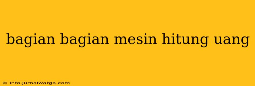 bagian bagian mesin hitung uang