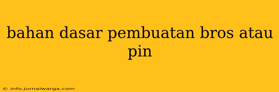 bahan dasar pembuatan bros atau pin