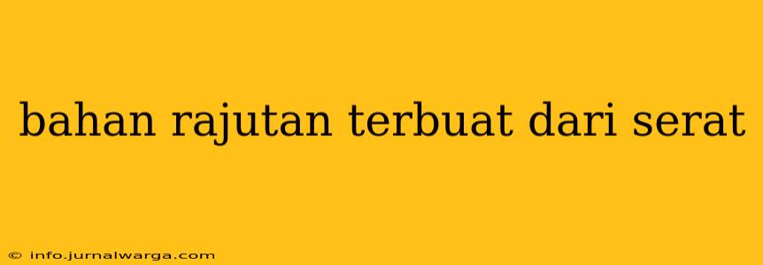 bahan rajutan terbuat dari serat