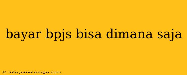 bayar bpjs bisa dimana saja