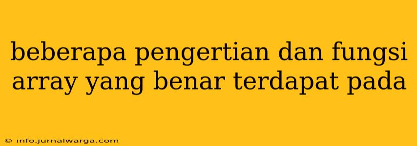 beberapa pengertian dan fungsi array yang benar terdapat pada