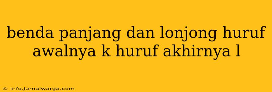 benda panjang dan lonjong huruf awalnya k huruf akhirnya l