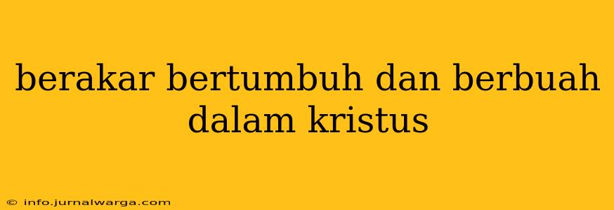 berakar bertumbuh dan berbuah dalam kristus