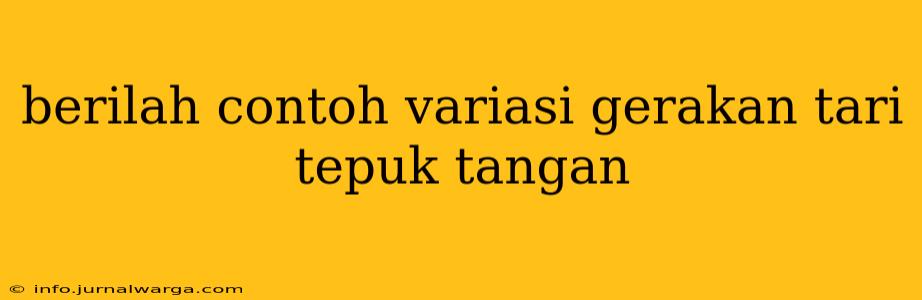 berilah contoh variasi gerakan tari tepuk tangan