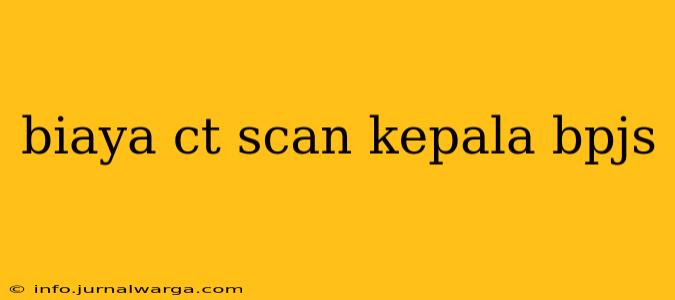 biaya ct scan kepala bpjs