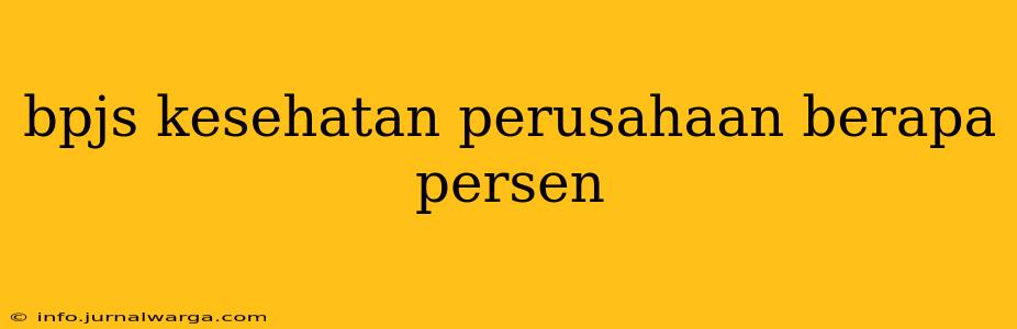 bpjs kesehatan perusahaan berapa persen