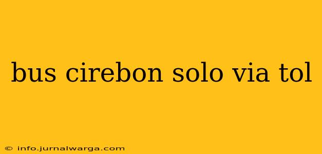 bus cirebon solo via tol