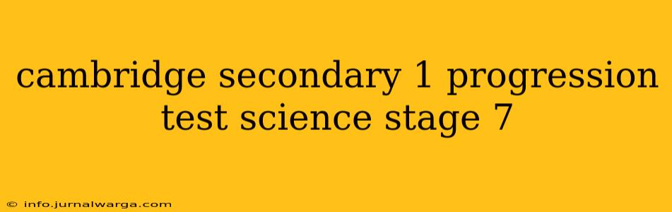 cambridge secondary 1 progression test science stage 7