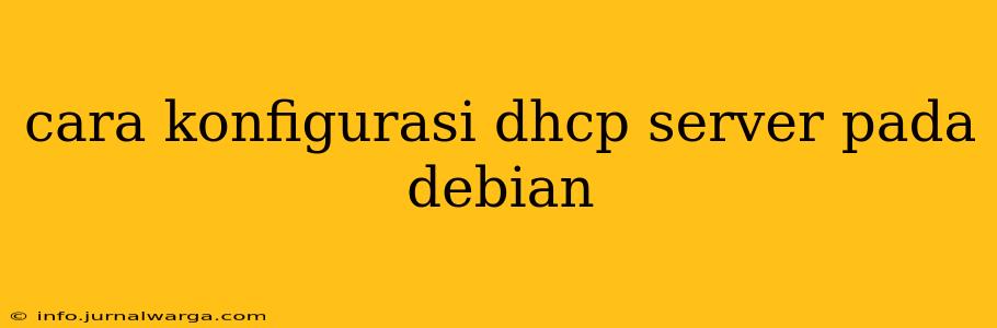 cara konfigurasi dhcp server pada debian