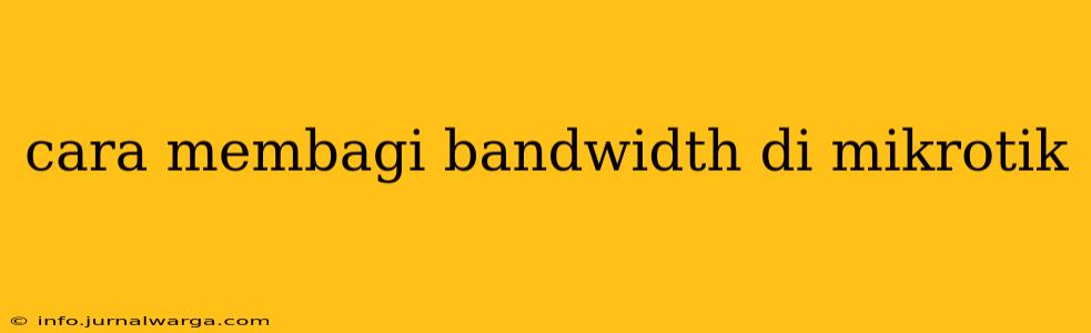 cara membagi bandwidth di mikrotik