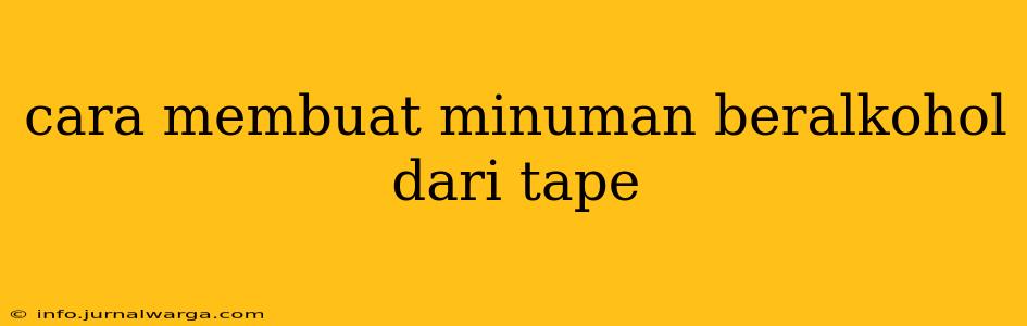 cara membuat minuman beralkohol dari tape