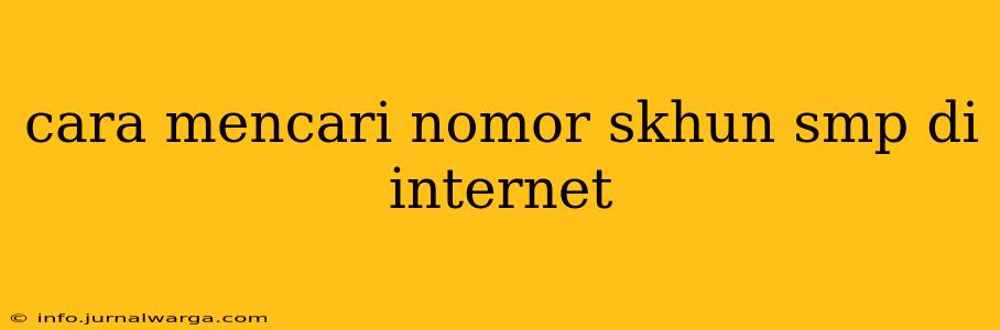 cara mencari nomor skhun smp di internet