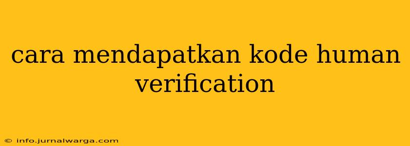 cara mendapatkan kode human verification