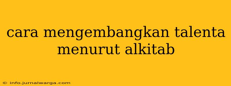 cara mengembangkan talenta menurut alkitab
