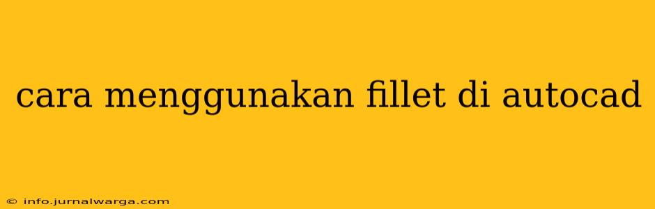 cara menggunakan fillet di autocad