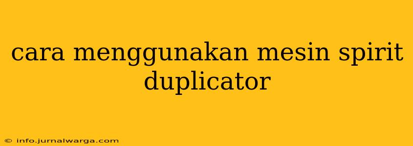 cara menggunakan mesin spirit duplicator