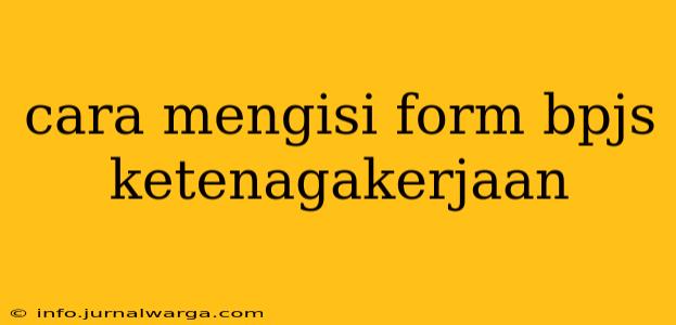cara mengisi form bpjs ketenagakerjaan