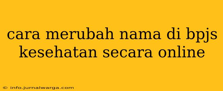 cara merubah nama di bpjs kesehatan secara online