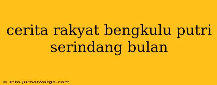 cerita rakyat bengkulu putri serindang bulan