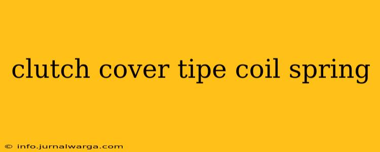 clutch cover tipe coil spring