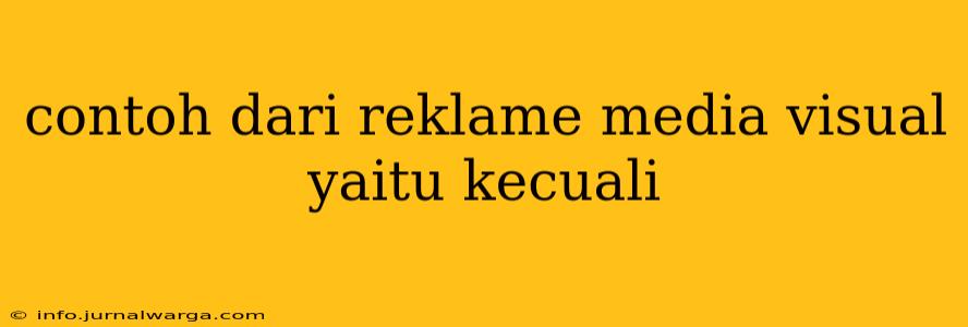 contoh dari reklame media visual yaitu kecuali