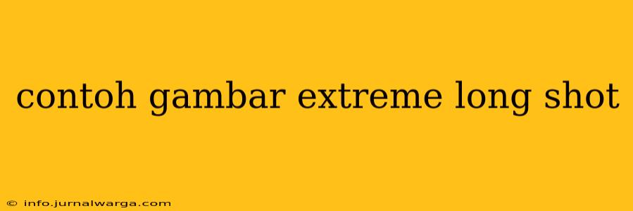 contoh gambar extreme long shot