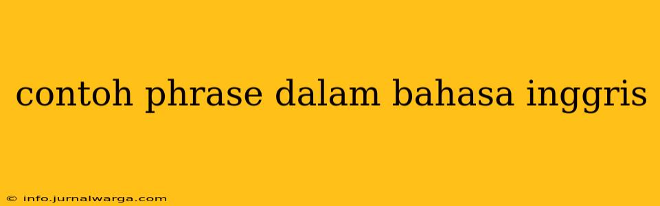 contoh phrase dalam bahasa inggris