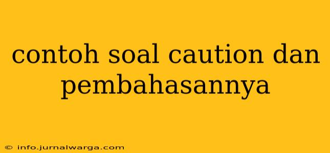 contoh soal caution dan pembahasannya