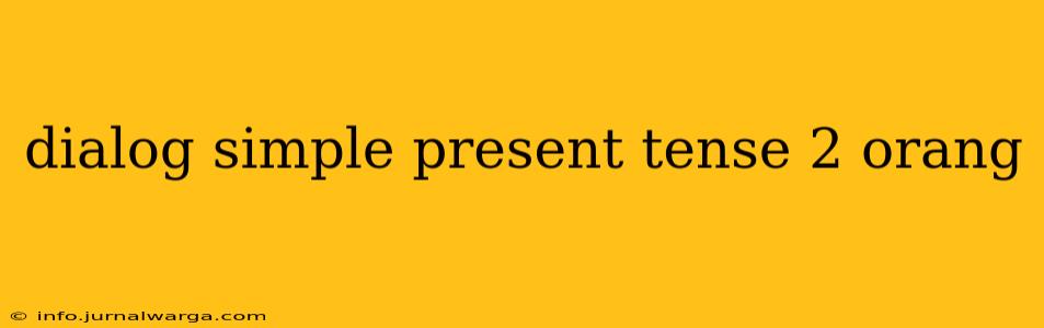 dialog simple present tense 2 orang