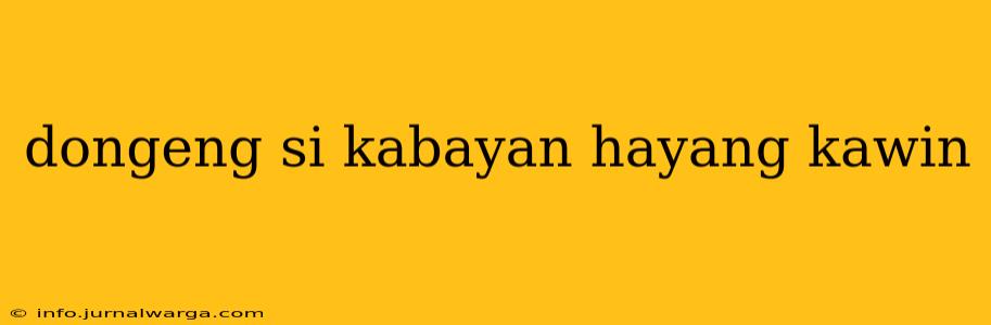 dongeng si kabayan hayang kawin