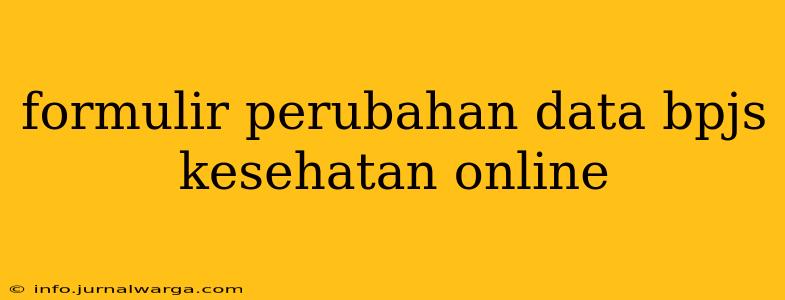 formulir perubahan data bpjs kesehatan online