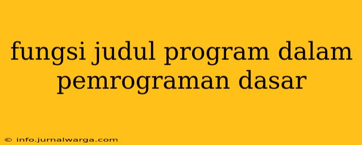 fungsi judul program dalam pemrograman dasar