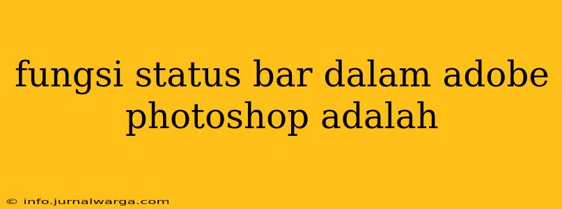fungsi status bar dalam adobe photoshop adalah