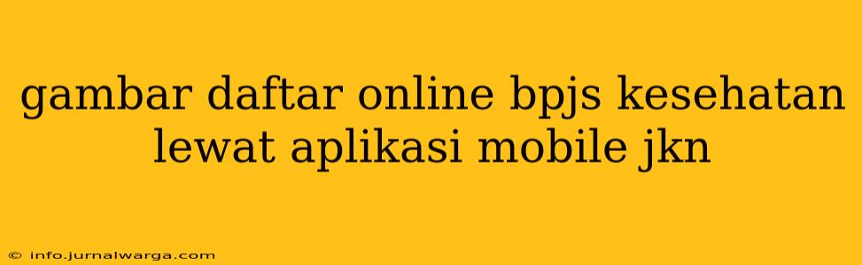 gambar daftar online bpjs kesehatan lewat aplikasi mobile jkn
