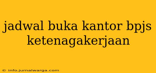 jadwal buka kantor bpjs ketenagakerjaan