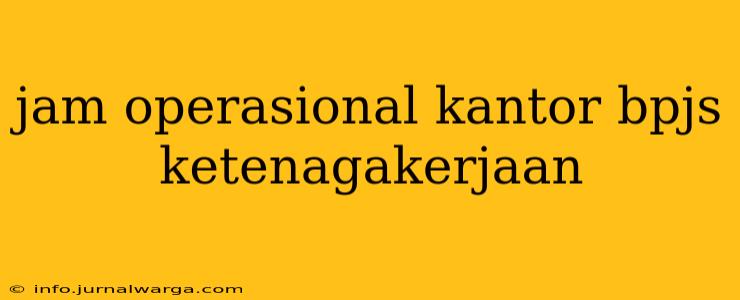 jam operasional kantor bpjs ketenagakerjaan