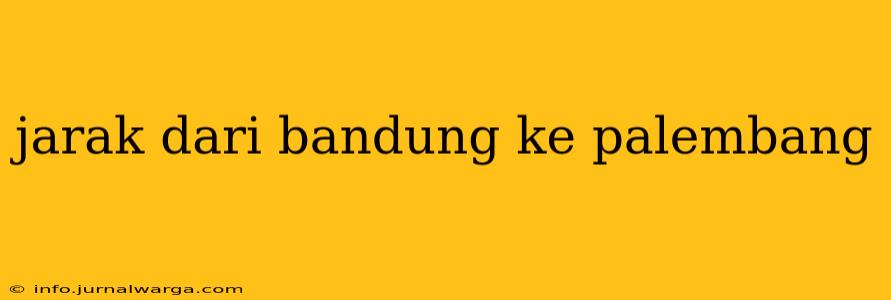 jarak dari bandung ke palembang