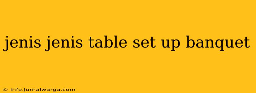 jenis jenis table set up banquet