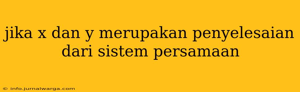 jika x dan y merupakan penyelesaian dari sistem persamaan